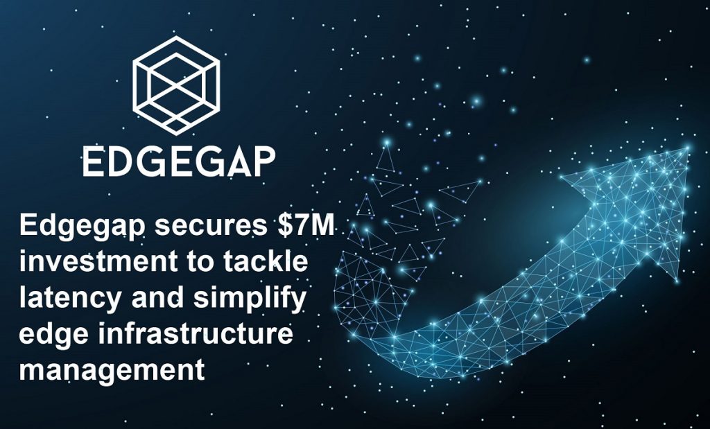 GAMING STARTUP EDGEGAP SECURES $7 MILLION INVESTMENT TO HELP DEVELOPERS TACKLE LAG AND MANAGE ...